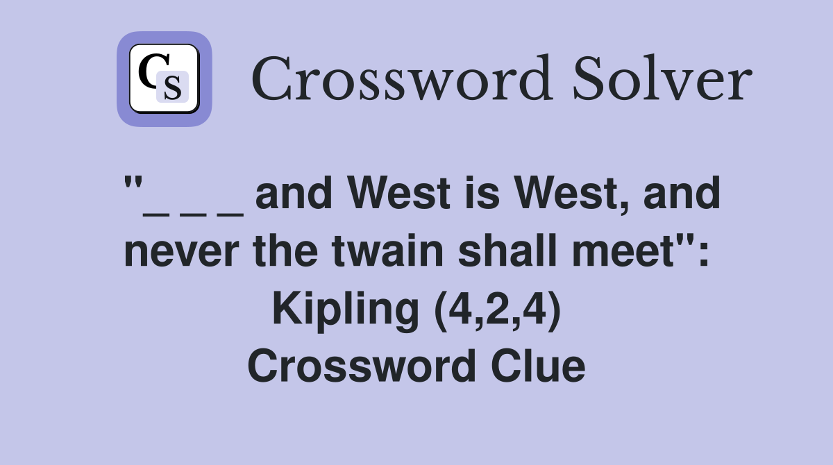 and West is West, and never the twain shall meet": Kipling (4,2,4) - Crossword Clue Answers ...